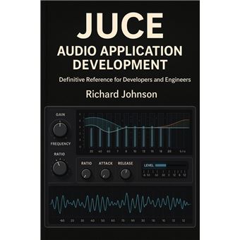 JUCE Audio Application Development Definitive Reference for Developers and Engineers - ebook ...