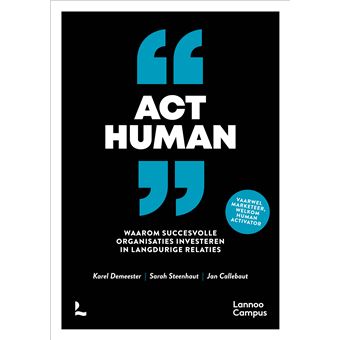 Act human De sterkste organisaties investeren in zinvolle relaties ...