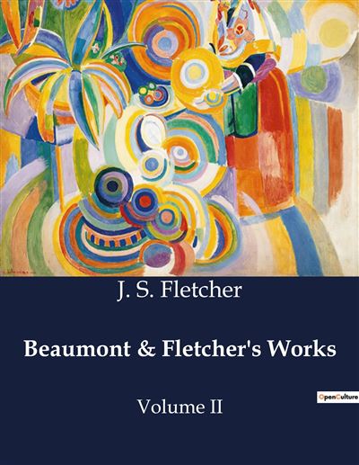 Beaumont & Fletcher's Works Volume II - broché - Joseph Smith Fletcher ...