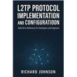 L2TP Protocol Implementation and Configuration Definitive Reference for Developers and Engineers ...