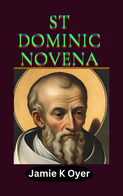 ST DOMINIC NOVENA A Deeply Moving Nine-Day Spiritual Journey to Receive ...