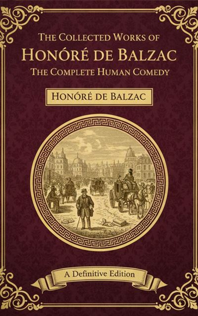 The Collected Works of Honoré de Balzac: The Complete Human Comedy A ...