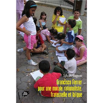 Francisco Ferrer : pour une morale rationaliste, fraternelle et laïque ...