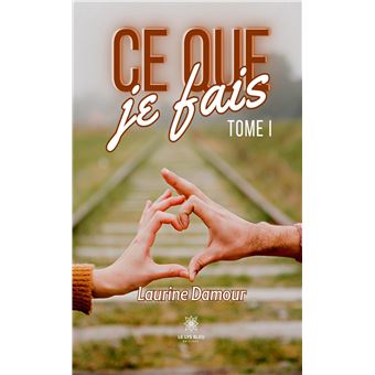 Ce que je fais Tome I - broché - Laurine Damour - Achat Livre ou ebook ...