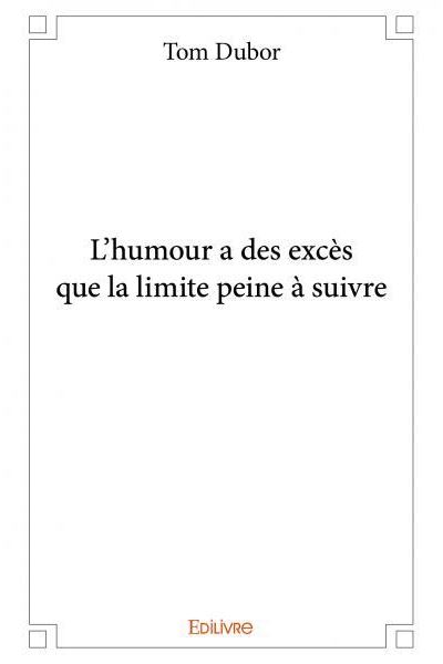 L’humour a des excès que la limite peine à suivre - broché - Tom Dubor ...