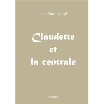 Claudette et la centrale - broché - Jean-Pierre Collet - Achat Livre | fnac
