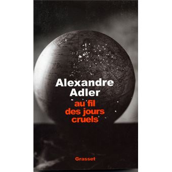 Au fil des jours cruels, 1992-2002 1992-2002 - broché - Alexandre Adler ...