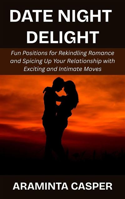 Date Night Delight: Fun Positions for Rekindling Romance and Spicing Up ...