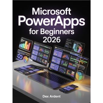 Microsoft PowerApps For Beginners 2026 The Complete Step-By-Step Guide to Building Business Apps ...