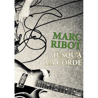 Jusqu'à la corde - broché - Marc Ribot - Achat Livre | fnac