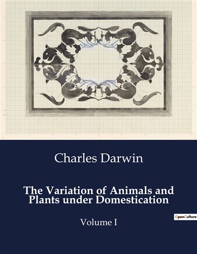 The Variation of Animals and Plants under Domestication Volume I - broché - Charles Darwin ...