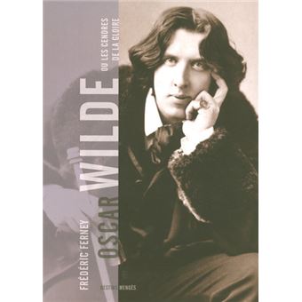 Oscar Wilde ou les cendres de la Gloire - broché - Frédéric Ferney ...