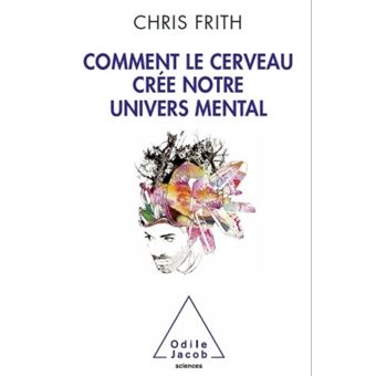 Comment le cerveau crée notre univers mental - broché - Christopher D ...