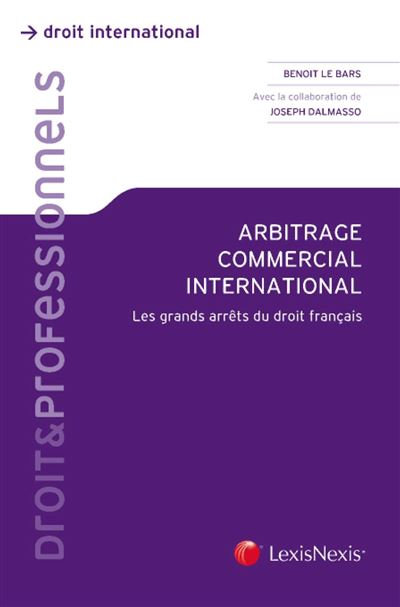Arbitrage commercial international Les grands arrêts du droit français ...