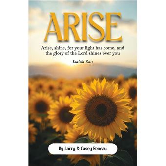 Arise: Arise, shine, for your light has come, and the glory of the Lord ...