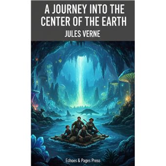 A Journey into the Center of the Earth A Classic Adventure Novel of ...