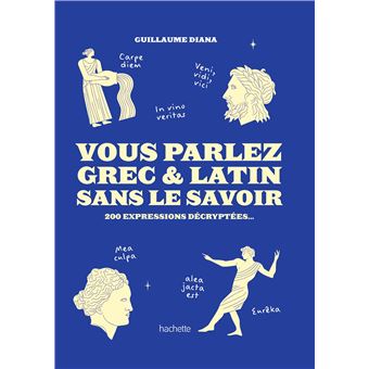Vous Parlez Grec & Latin sans le savoir 200 expressions décryptées ...