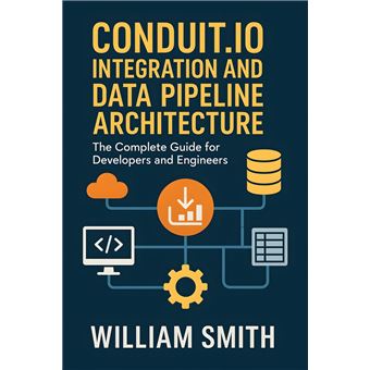 Conduit.io Integration and Data Pipeline Architecture The Complete Guide for Developers and ...