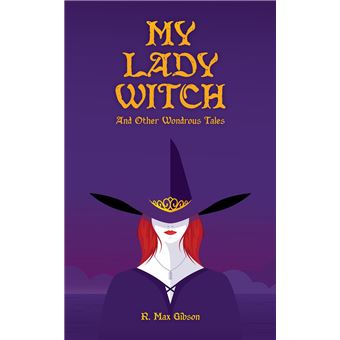 My Lady Witch and other Wondrous Tales - Dernier livre de R. Max Gibson ...