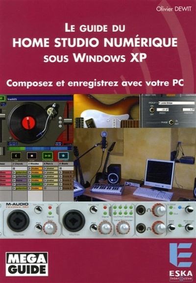 Le guide du home studio numérique sous Windows XP composez et enregistrez avec votre PC - broché ...