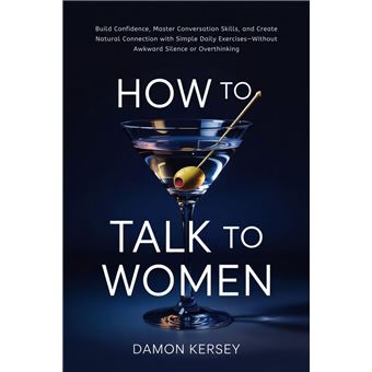How to Talk to Women: Build Confidence, Master Conversation Skills, and ...