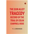 The Gun Alley Tragedy: Record of the Trial of Colin Campbell Ross ...