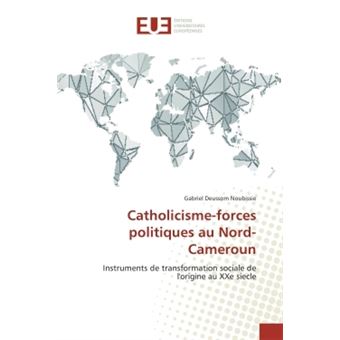Catholicisme-forces politiques au Nord-Cameroun Instruments de transformation sociale de l ...
