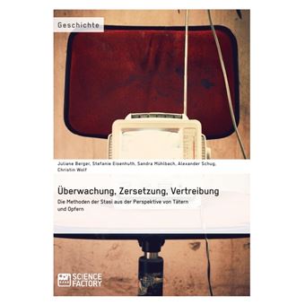 Überwachung, Zersetzung, Vertreibung. Die Methoden der Stasi aus der ...