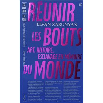 Réunir les bouts du monde Art, histoire, esclavage en mémoire - broché ...
