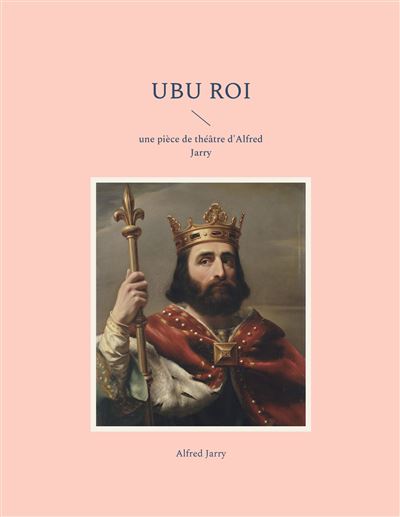 Ubu Roi Une pièce de théâtre d'Alfred Jarry - broché - Alfred Jarry ...