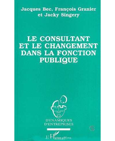 Le consultant et le changement dans la fonction publique - broché ...