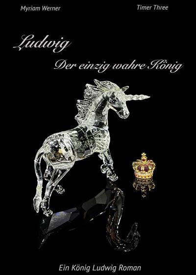 Ludwig - Der einzig wahre König. Ein König Ludwig Roman Timer Three ...