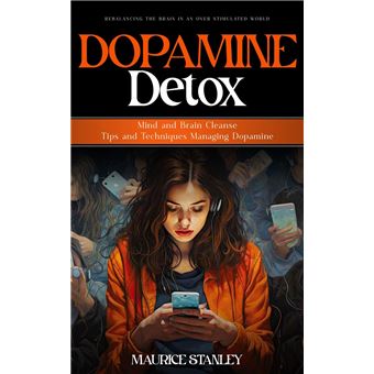 Dopamine Detox Rebalancing the Brain in an Over stimulated World (Mind and Brain Cleanse Tips ...