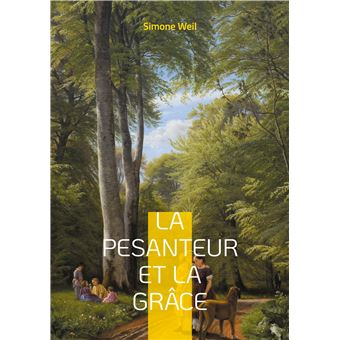 La pesanteur et la Grâce Une exploration philosophique et mystique de l ...
