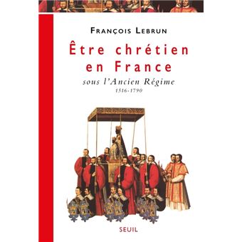 Etre chrétien en France sous l'Ancien Régime (1516-1790) Etre chrétien ...