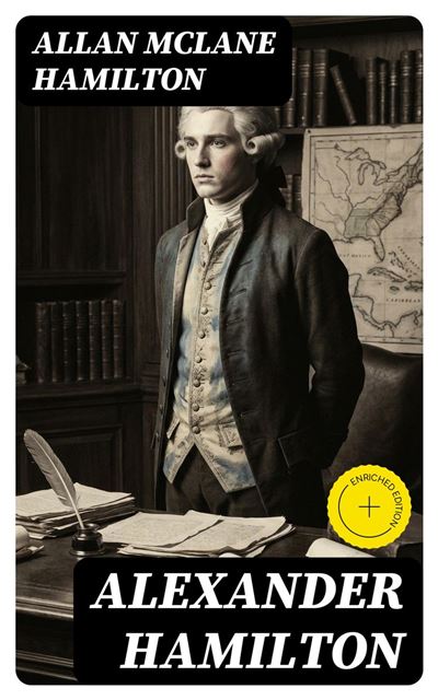 Alexander Hamilton Illustrated Biography Based on Family Letters and ...