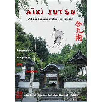 Aïki Jutsu Art des énergies unifiées au combat - broché - Aza Senseï ...