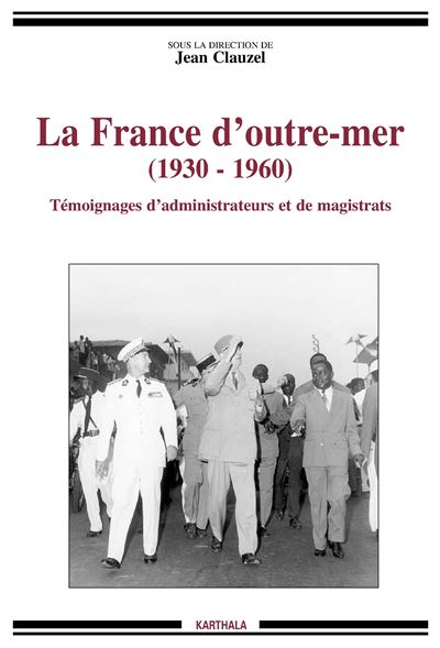 France d'outre-mer : 1930-1960 (La). Témoignages d'administrateurs et ...