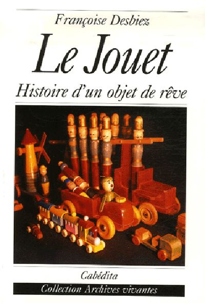 Le jouet, histoire d'un objet de reve - broché - Françoise Desbiez ...