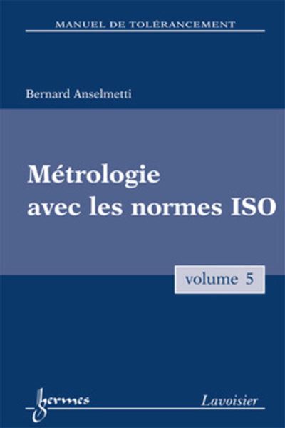 Manuel de tolérancement. Volume 5 : Métrologie avec les normes ISO ...