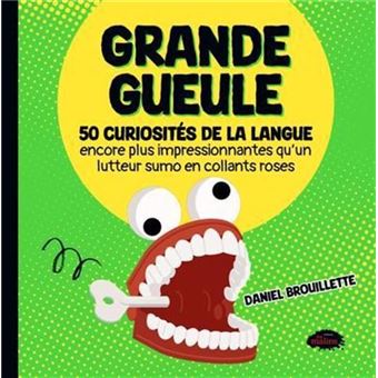 Grande Gueule - Grande gueule. 50 curiosites de la langue encore plus ...