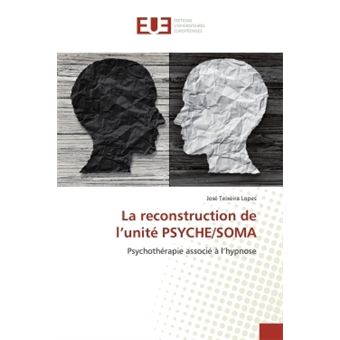 La reconstruction de l'unité PSYCHE/SOMA - broché - José Teixeira Lopes ...