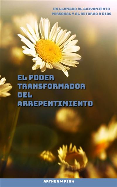 El Poder Transformador del Arrepentimiento Un Llamado al Avivamiento Personal y al Retorno a ...