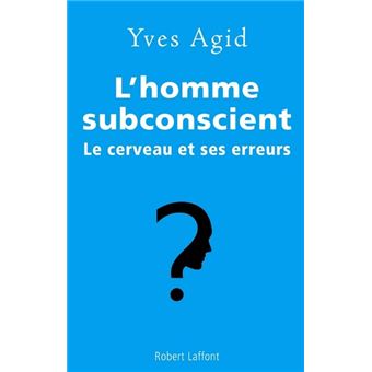 L'homme subconscient Le cerveau et ses erreurs - broché - Yves Agid ...