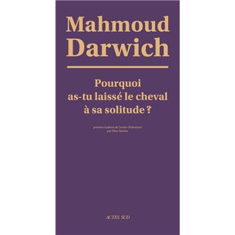 Pourquoi as-tu laissé le cheval à sa solitude ? - broché - Mahmoud Darwich, Elias Sanbar - Achat ...