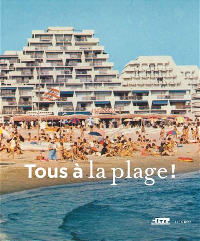 Tous a la plage ! Villes balneaires du xviiie siecle à nos jours ...