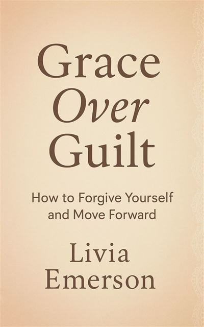 Grace Over Guilt How to Forgive Yourself and Move Forward - ebook (ePub ...