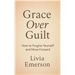 Grace Over Guilt How to Forgive Yourself and Move Forward - ebook (ePub ...