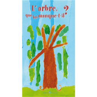 L'arbre, que lui manque-t-il ? Edition 2016 - broché - Elsa Lefevre ...