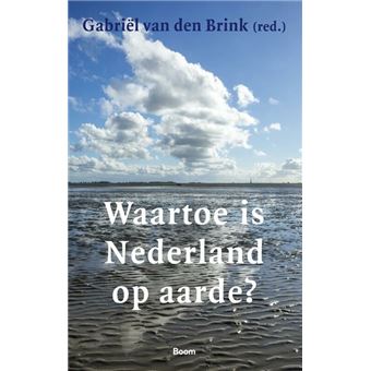 Waartoe is Nederland op aarde? nadenken over verleden, heden en ...